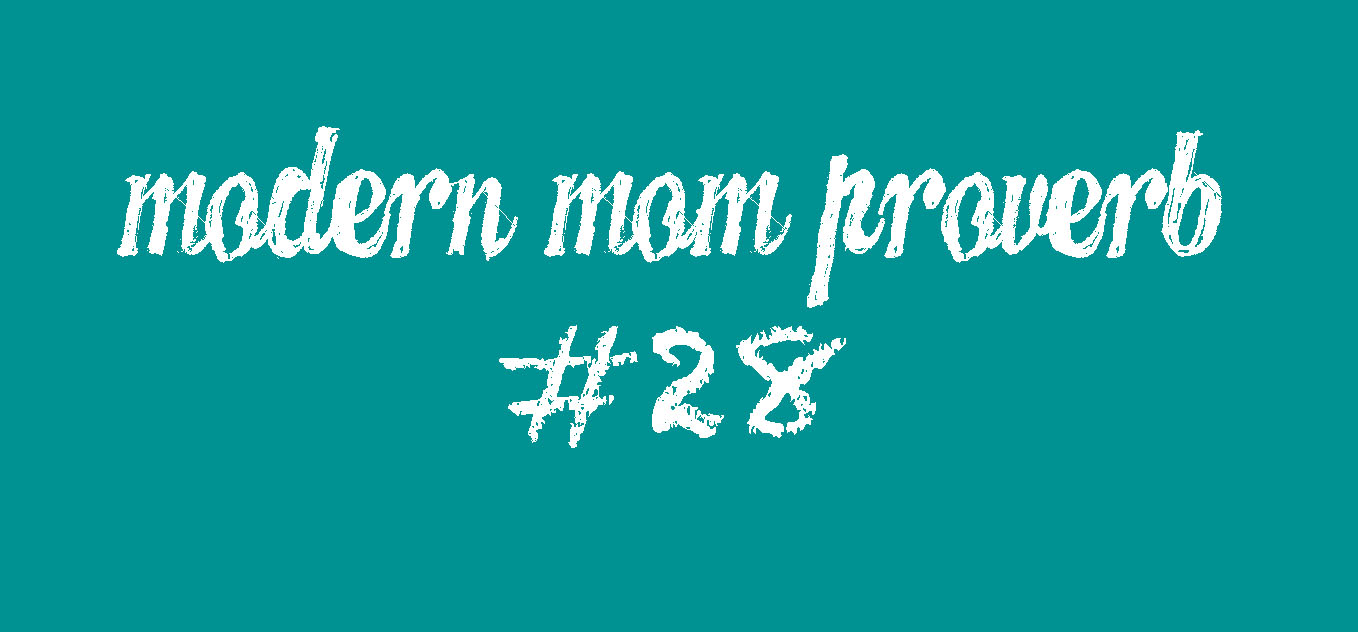 Modern Mom Proverb #28