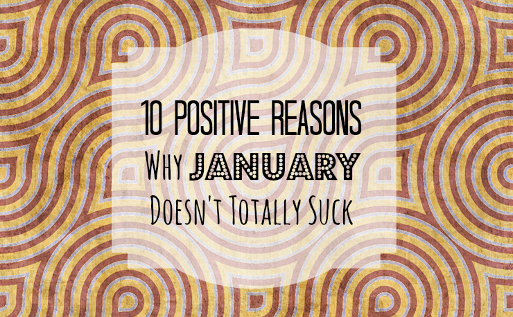 10 Positive Reasons Why January Doesn't Totally Suck
