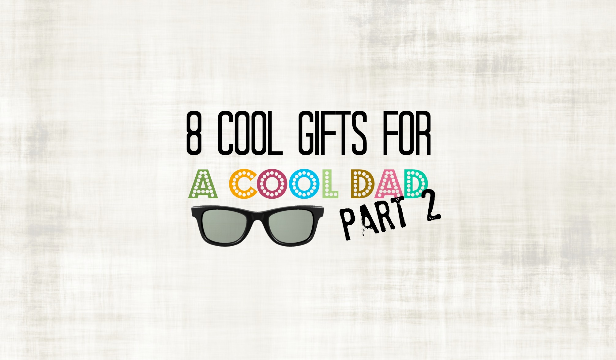 8 Cool Gifts for a Cool Dad-Part 2