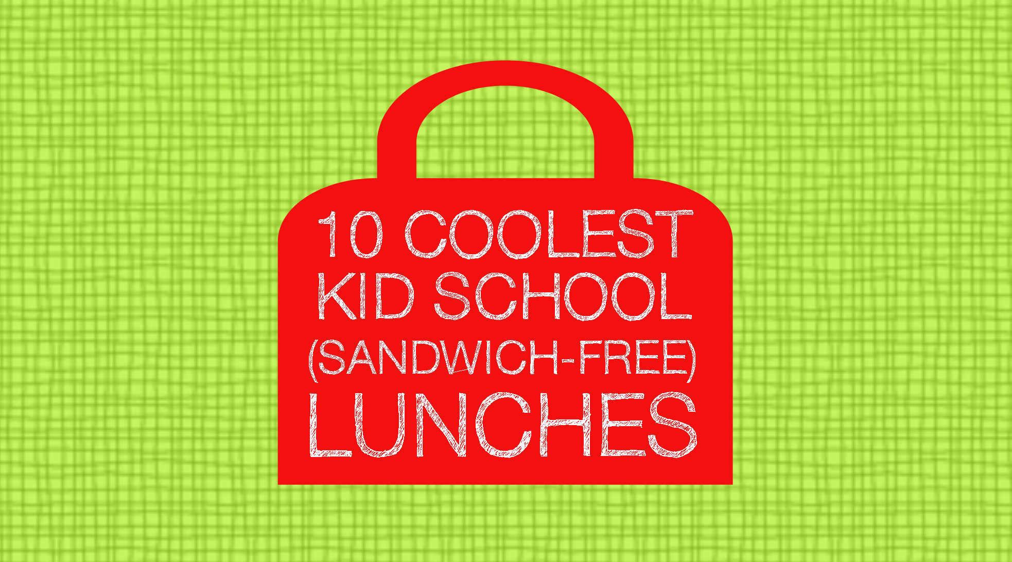 10 Coolest Kid School (Sandwich-free) Lunches