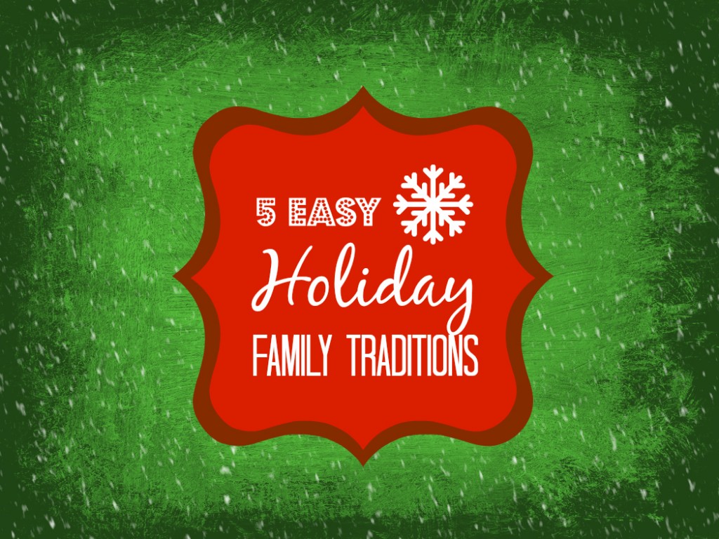 5 Easy Holiday Family Traditions