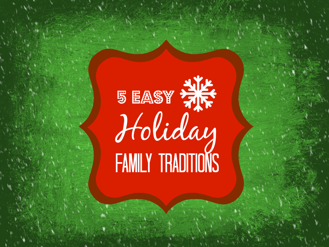 5 Easy Holiday Family Traditions