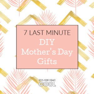 7 Last Minute DIY Mother's Day Gifts